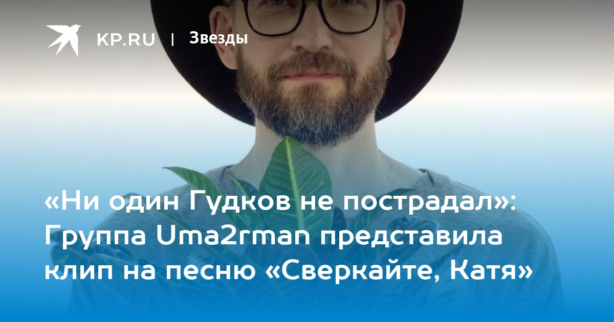 «Ни один Гудков не пострадал»: Группа Uma2rman представила клип на песню «Сверкайте, Катя» - KP.RU