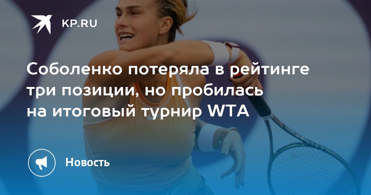 Соболенко потеряла в рейтинге три позиции, но пробилась на итоговый турнир WTA - KP.RU