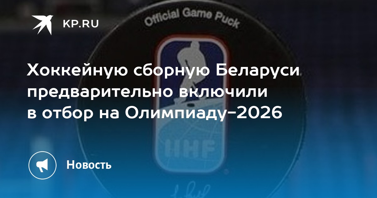 Хоккейную сборную Беларуси предварительно включили в отбор на Олимпиаду-2026 - KP.RU
