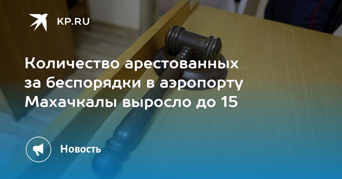 Количество арестованных за беспорядки в аэропорту Махачкалы выросло до 15 - KP.RU