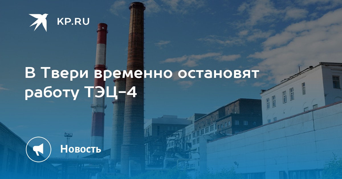 В Твери временно остановят работу ТЭЦ-4 - KP.RU