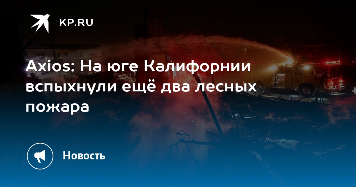 Axios: На юге Калифорнии вспыхнули ещё два лесных пожара - KP.RU
